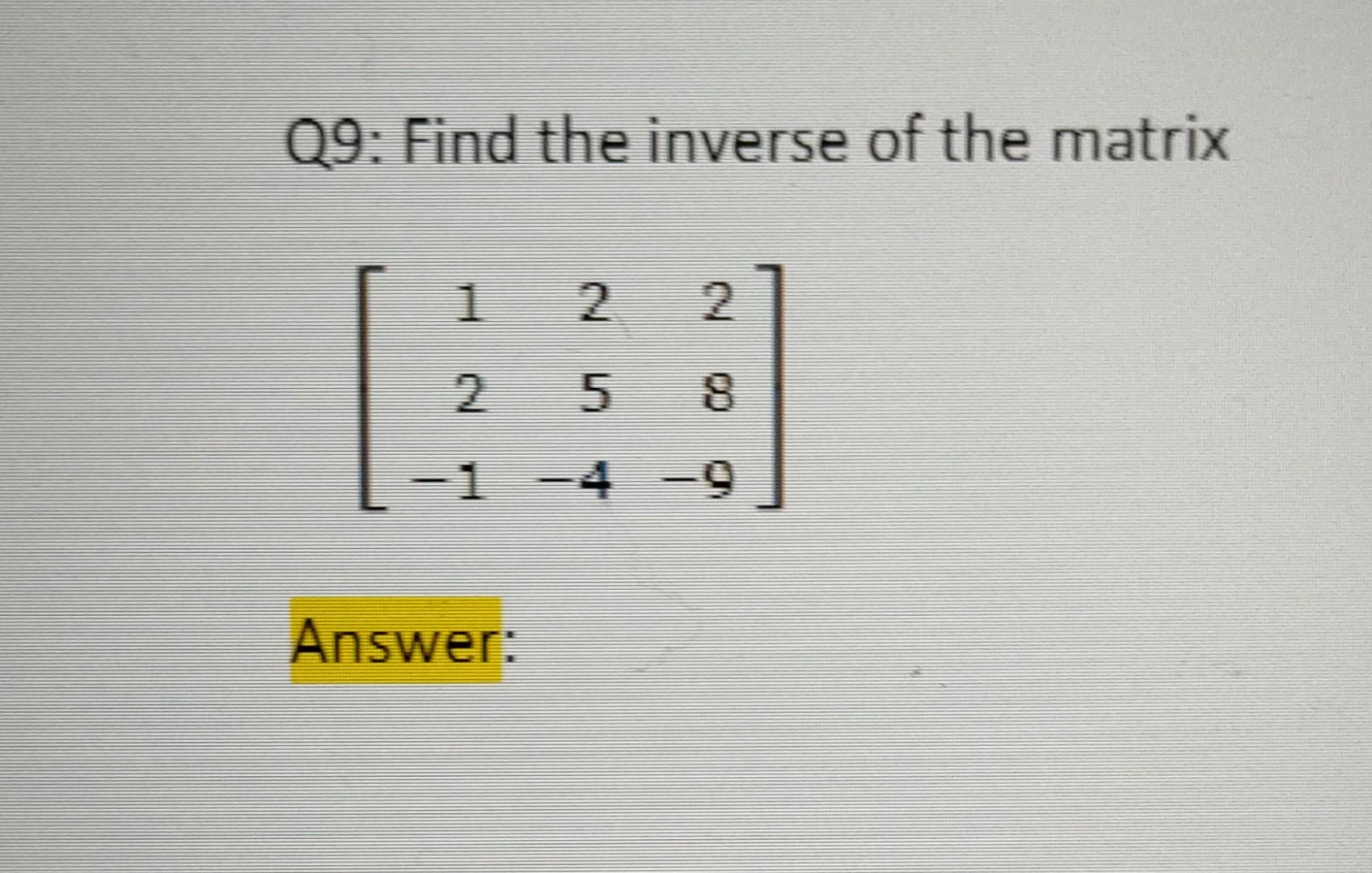 Solved Q9: Find the inverse of the matrix ⎣⎡12−125−428−9⎦⎤ | Chegg.com