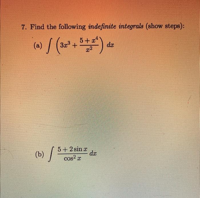Solved 7. Find the following indefinite integrals (show | Chegg.com