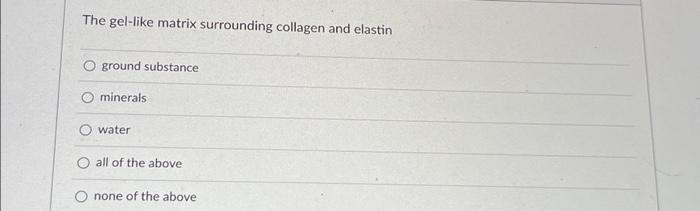 Solved The gel-like matrix surrounding collagen and elastin | Chegg.com