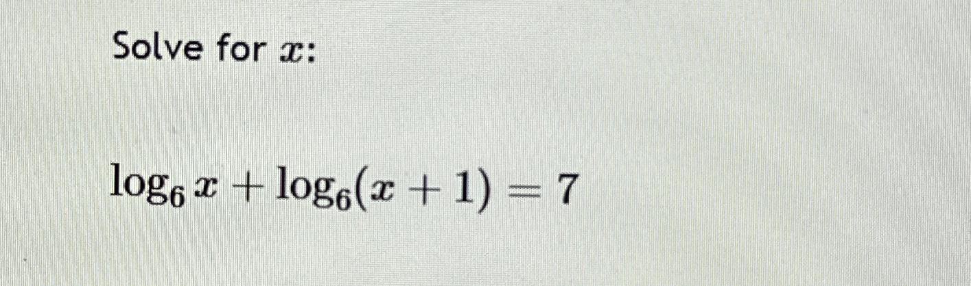 Solved Solve for x ﻿:log6x+log6(x+1)=7 | Chegg.com