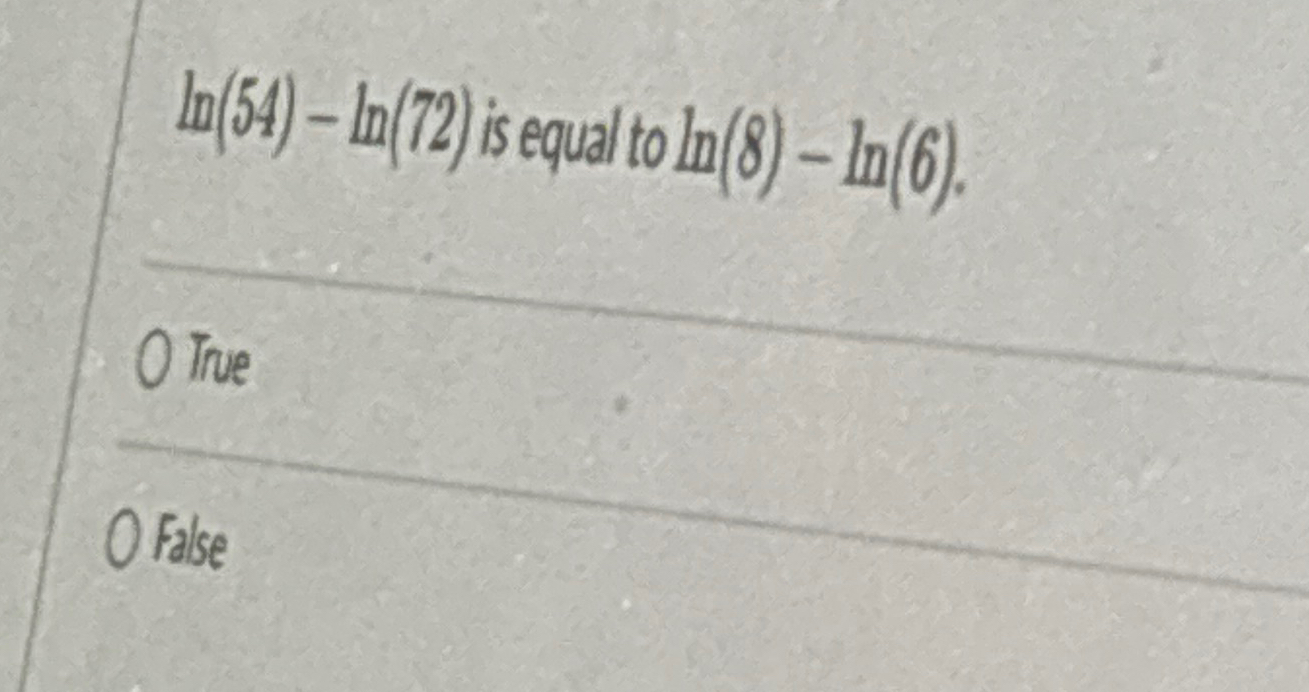 Solved ln(54)-ln(72) ﻿is equal to ln(8)-ln(6).O TrueOFase | Chegg.com