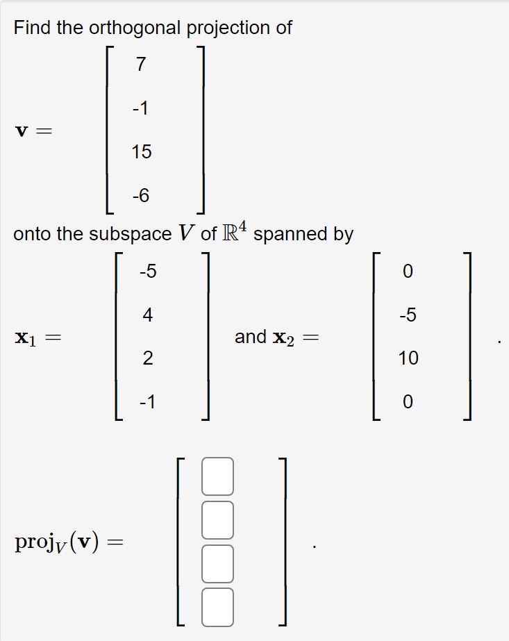 Solved Find the orthogonal projection ofv=[7-115-6]onto the | Chegg.com