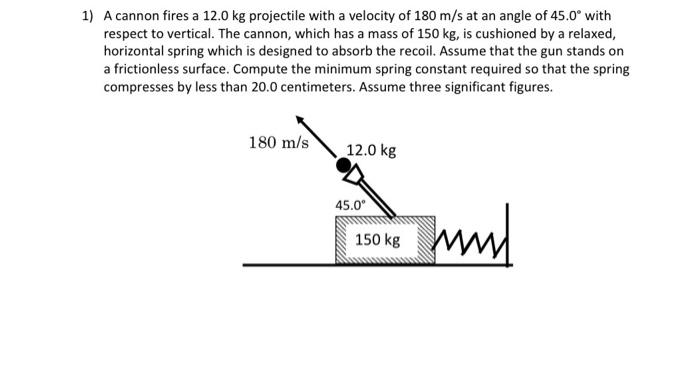Solved 1) A cannon fires a 12.0 kg projectile with a | Chegg.com