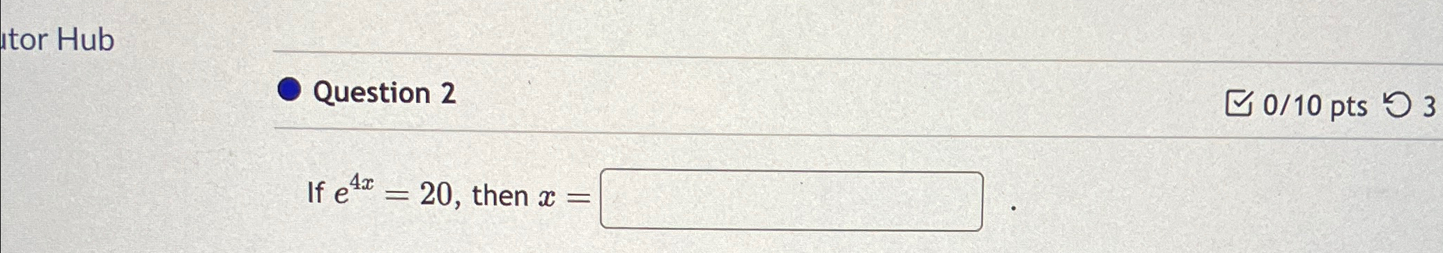Solved itor HubQuestion 2010 ﻿pts3If e4x=20, ﻿then x= | Chegg.com