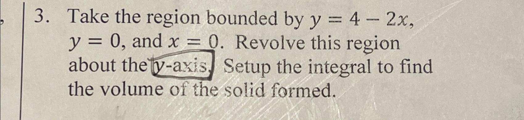 Solved Take the region bounded by y=4-2x, y=0, ﻿and x=0. | Chegg.com