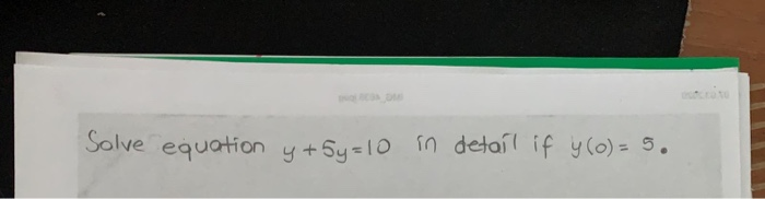 Solved Solve equation y + 5y=10 in detail if y(0)=5. 1 ju | Chegg.com