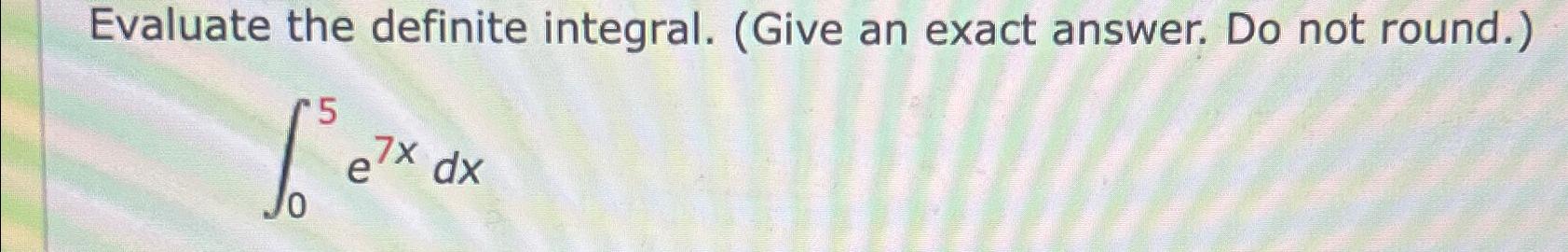 Solved Evaluate the definite integral. (Give an exact | Chegg.com