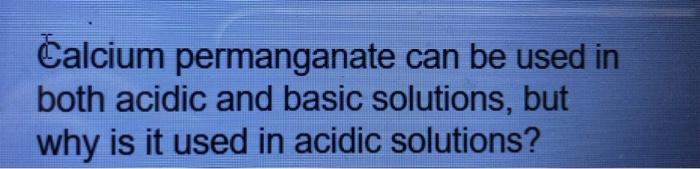 Solved Calcium permanganate can be used in both acidic and | Chegg.com