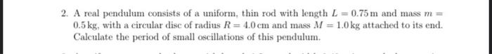 Solved 2. A real pendulum consists of a uniform, thin rod | Chegg.com