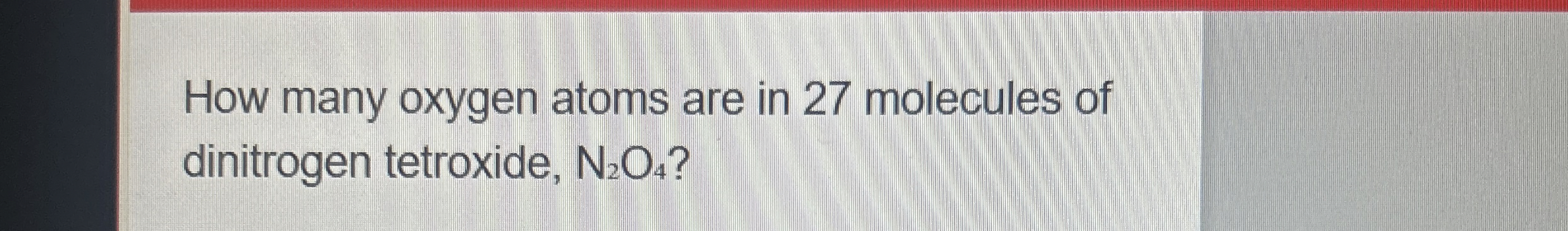 Solved How many oxygen atoms are in 27 ﻿molecules of | Chegg.com