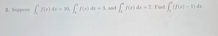 Solved 2. Suppose ∫51f(x)dx=10,∫35f(x)dx=3, and ∫38f(x)dx=7. | Chegg.com