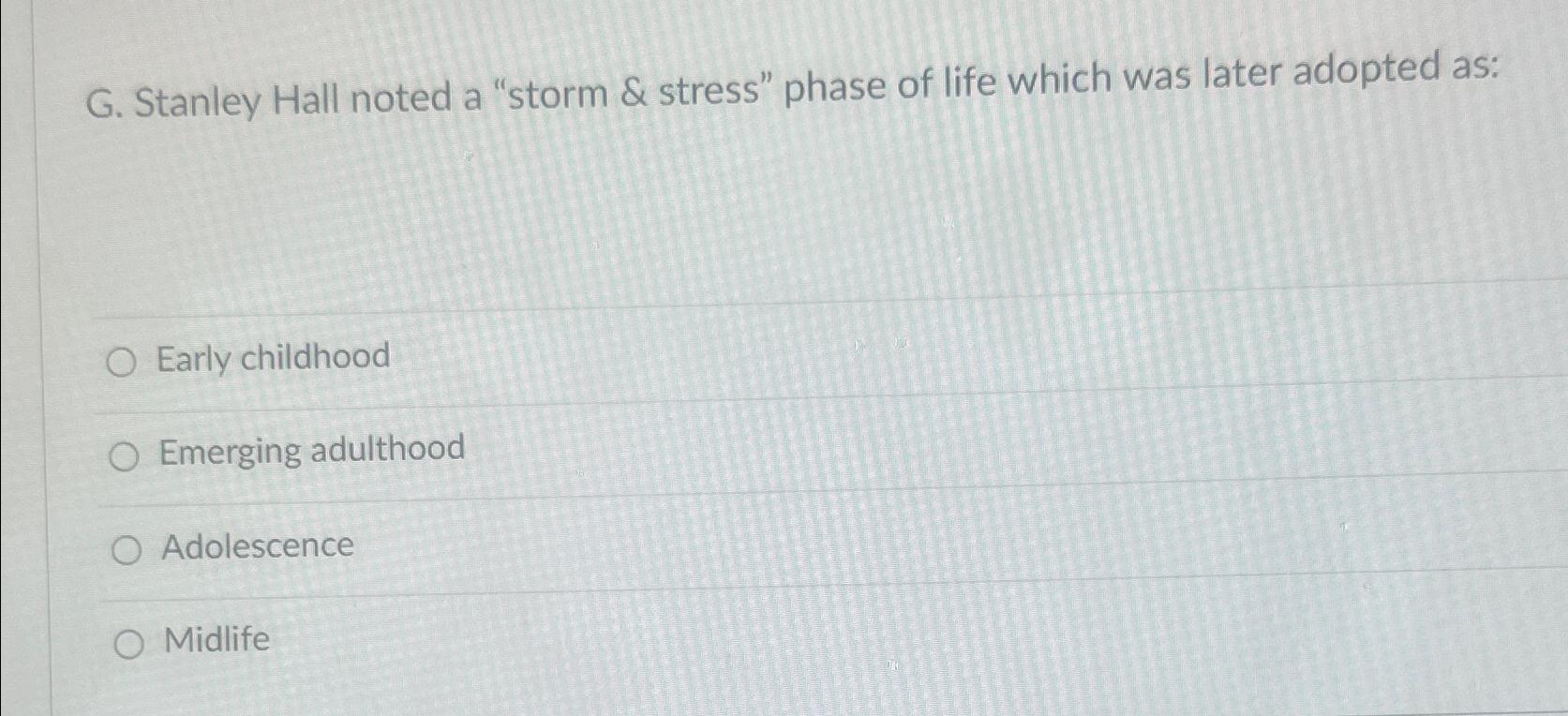 Solved G. ﻿Stanley Hall noted a "storm & stress" phase of | Chegg.com