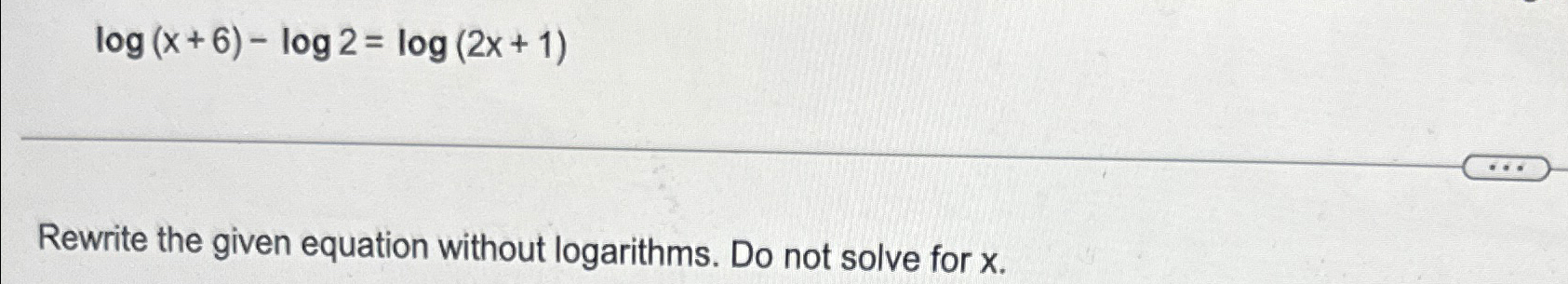 Solved log(x+6)-log2=log(2x+1)Rewrite the given equation | Chegg.com