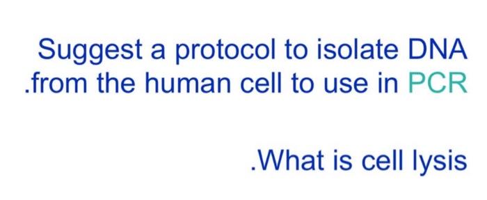 Solved Suggest a protocol to isolate DNA from the human cell | Chegg.com