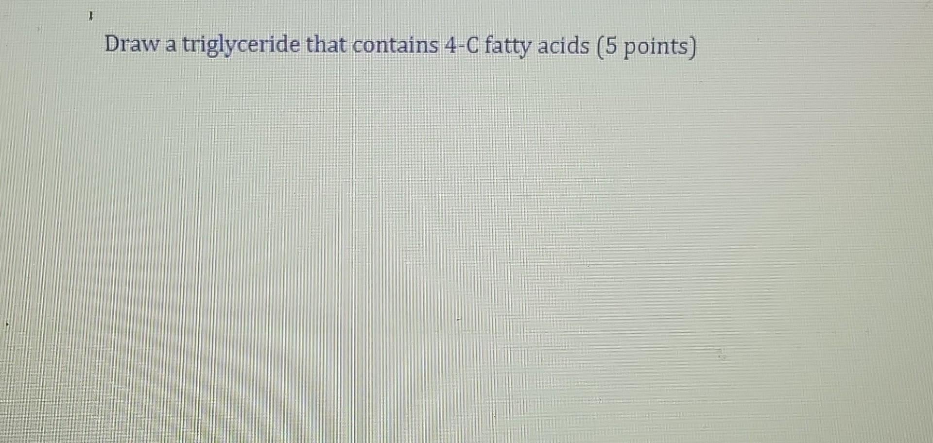 Solved Draw a triglyceride that contains 4 -C fatty acids ( | Chegg.com