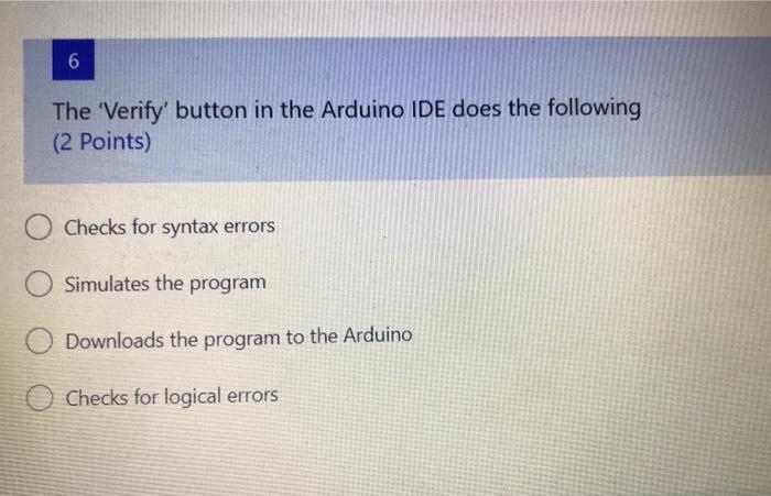 Solved 6 The 'Verify' button in the Arduino IDE does the | Chegg.com