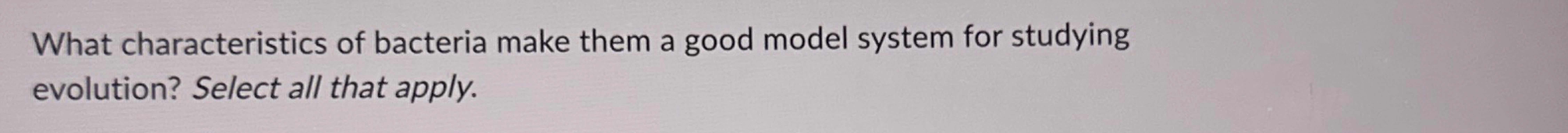 Solved What characteristics of bacteria make them a good | Chegg.com