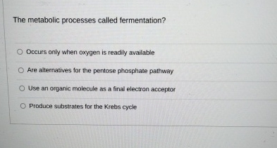 Solved The metabolic processes called fermentation?Occurs | Chegg.com
