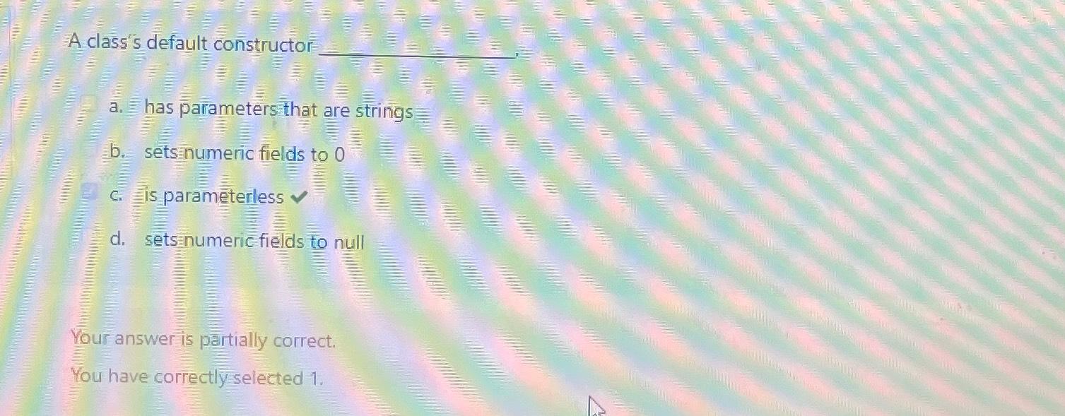 Solved A class's default constructora. ﻿has parameters that | Chegg.com