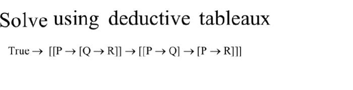 Solved Solve using deductive tableaux True | Chegg.com
