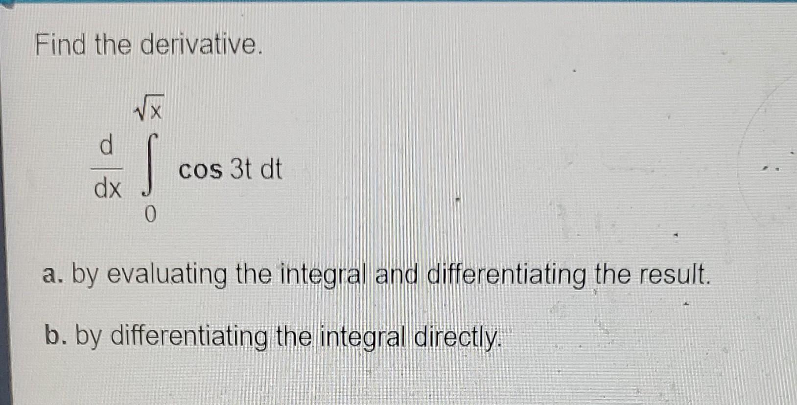Solved Find the derivative. dxd∫0xcos3tdt a. by evaluating | Chegg.com