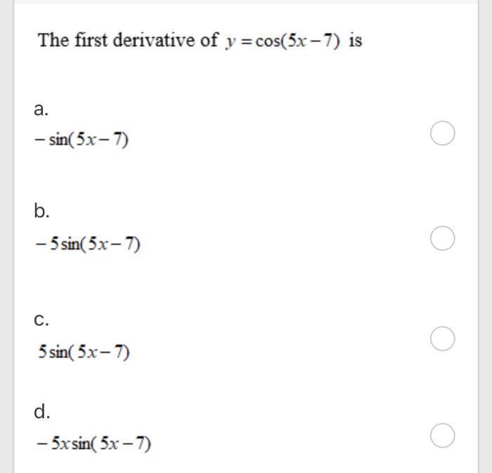 Solved The first derivative of y = cos(5x - 7) is a. - | Chegg.com