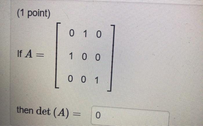 Solved (1 point) 0 1 0 If A= 1 0 0 0 0 1 then det (A) = 0 | Chegg.com