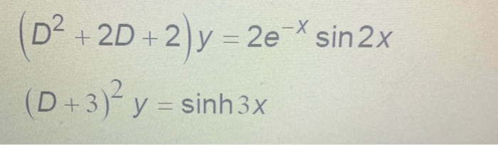 Solved + 2D + 2y = 2e-* sin 2x (D2 + 2D + 2)y (D+3) y = sinh | Chegg.com
