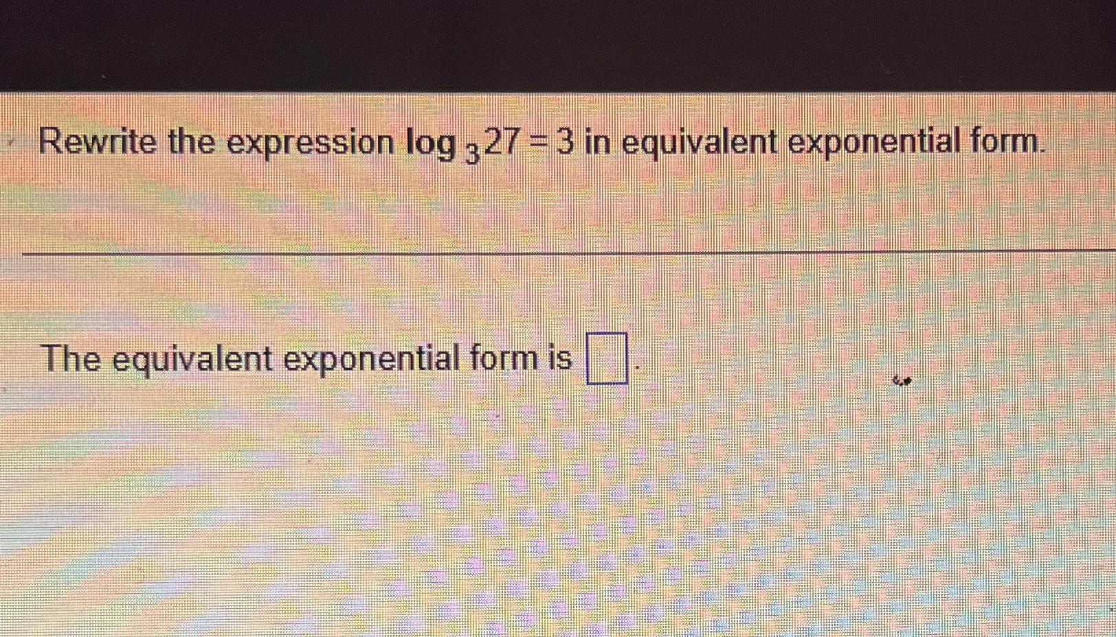 Solved Rewrite the expression log327=3 ﻿in equivalent | Chegg.com
