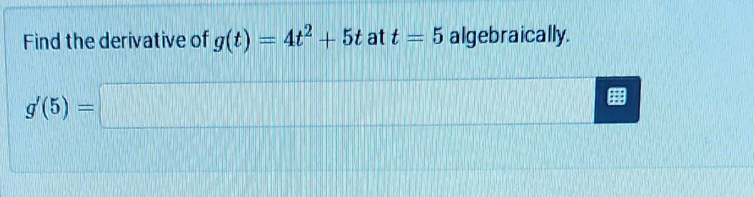 Solved Find the derivative of g(t)=4t2+5t at t=5 | Chegg.com