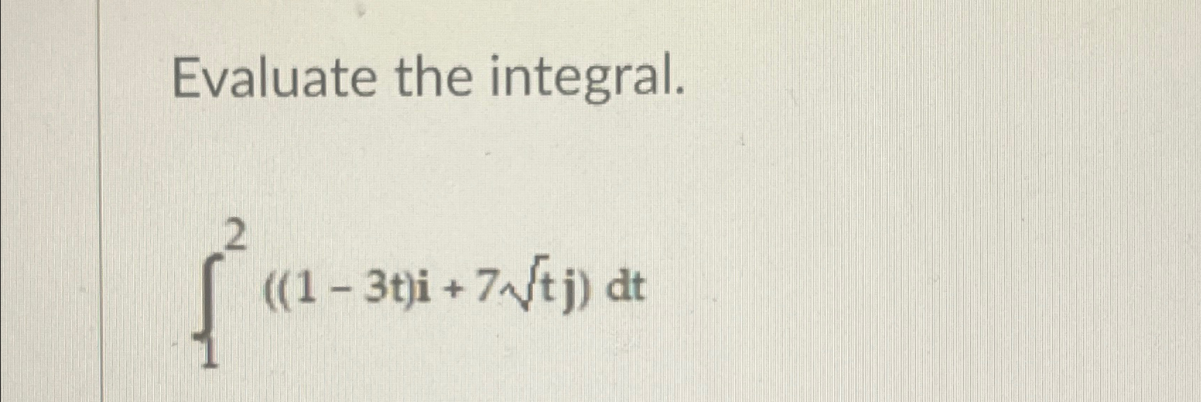 Solved Evaluate the integral.∫12((1-3t)i+7t2j)dt | Chegg.com