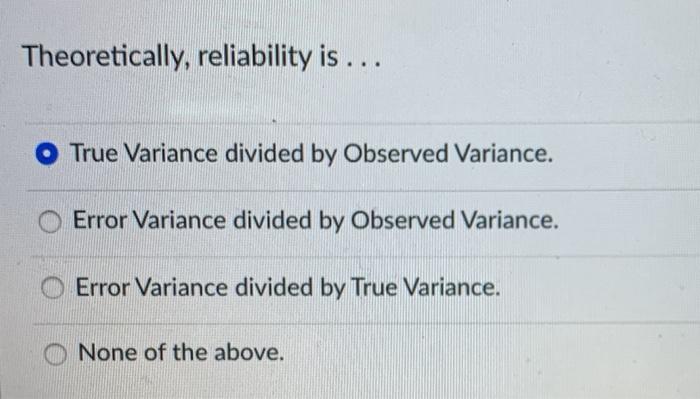 Solved Theoretically, reliability is ... O True Variance | Chegg.com