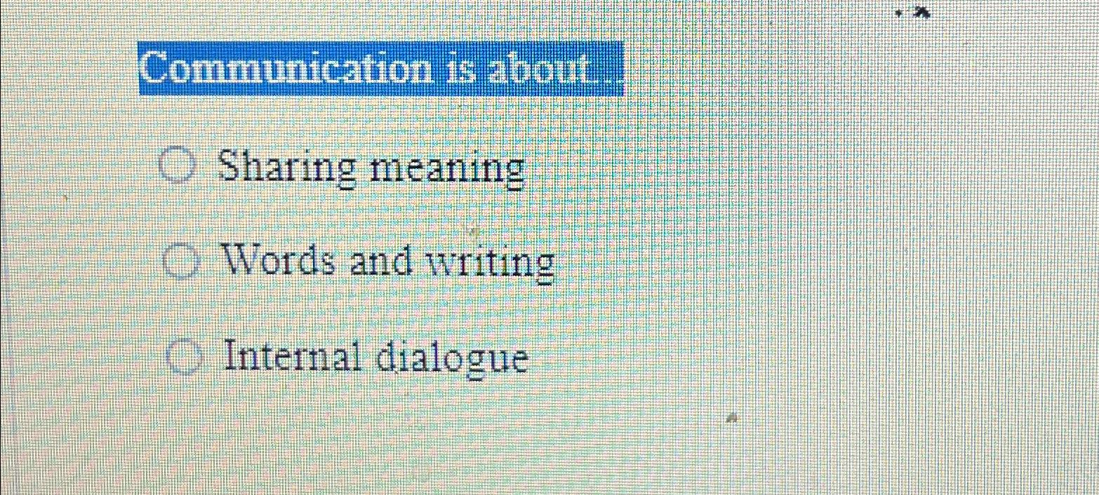 Solved Communication is about.Sharing meaningWords and | Chegg.com
