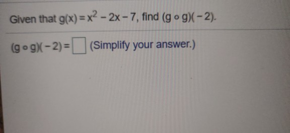 Solved Given that g(x) = x2 - 2x - 7, find (gºg)(-2). | Chegg.com
