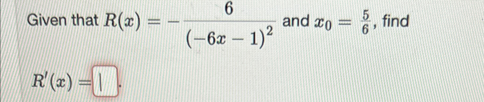 Solved Given that R(x)=-6(-6x-1)2 ﻿and x0=56, ﻿findR'(x)= | Chegg.com