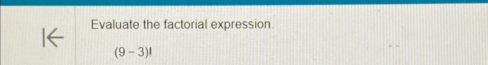 Solved Evaluate the factorial expression.(9-3)! | Chegg.com