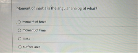 Solved Moment of inertia is the angular analog of | Chegg.com