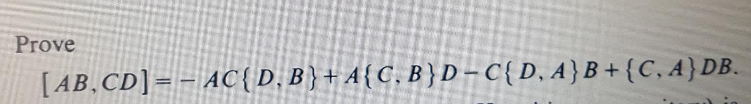 Solved Prove [AB, CD] = - AC{D, B} + A{C, B}D-C{D, A}B+{C, | Chegg.com