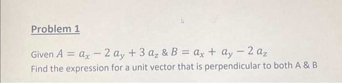 Solved Problem 1 Given A = ax - 2 ay + 3 az & B = ax + ay - | Chegg.com