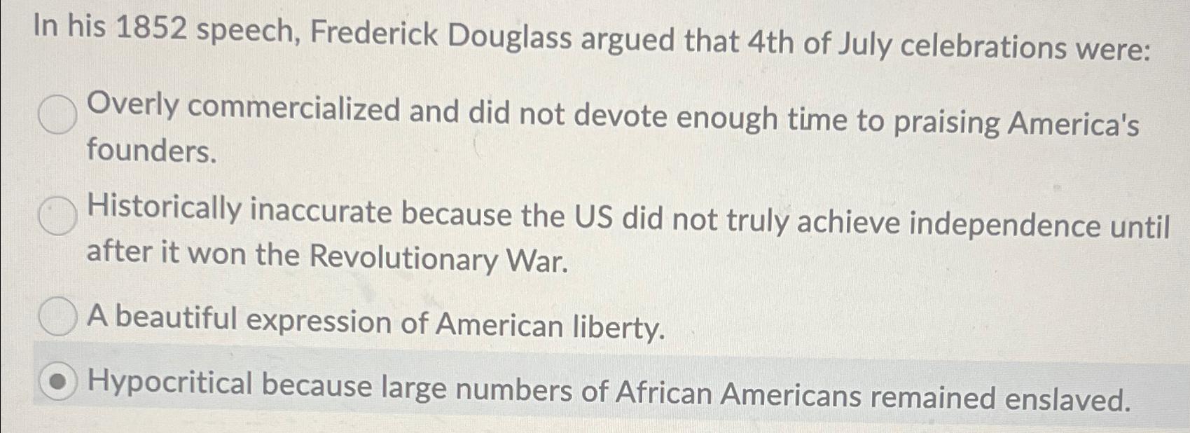 Solved In his 1852 ﻿speech, Frederick Douglass argued that | Chegg.com