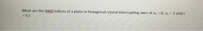 Solved What are the (hkil) indices of a plane in hexagonal | Chegg.com