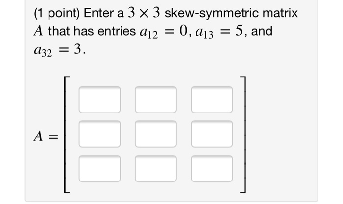 Solved (1 point) Enter a 3 x 3 skew-symmetric matrix A that | Chegg.com