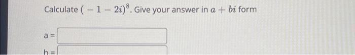 Solved Calculate (−1−2i)8. Give your answer in a+bi form | Chegg.com