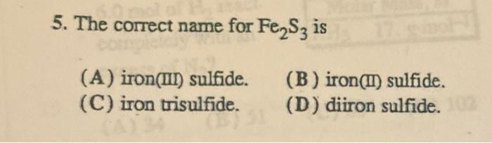 Solved 5. The correct name for Fe2S3 is (A) iron(III) | Chegg.com