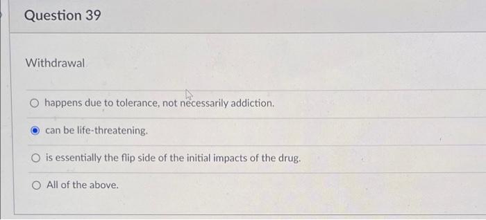 Solved Question 39 Withdrawal O happens due to tolerance, | Chegg.com