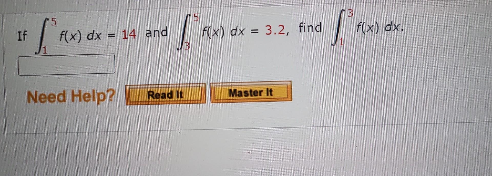 Solved If ∫15f(x)dx=14 and ∫35f(x)dx=3.2, find ∫13f(x)dx | Chegg.com