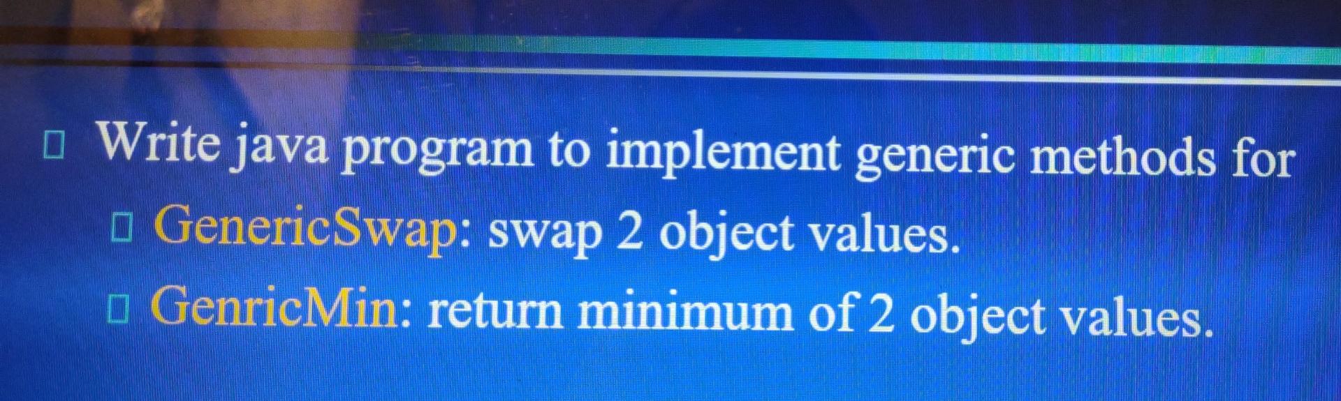 Solved o Write java program to implement generic methods for | Chegg.com