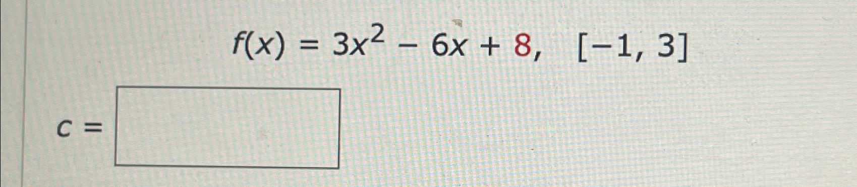 Solved f(x)=3x2-6x+8,[-1,3]c= | Chegg.com