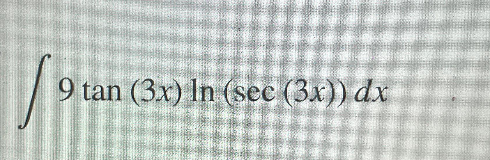 Solved ∫﻿﻿9tan(3x)ln(sec(3x))dx | Chegg.com