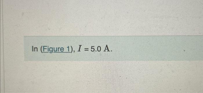 Solved Figure 1 of 1In (Figure 1), I=5.0 A.What is the | Chegg.com Solved Figure 1 of 1In (Figure 1), I=5.0 A.What is the | Chegg.com